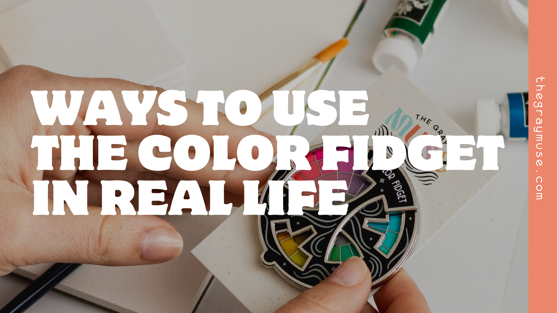 Ways To Use The Color Fidget In Real Life – The Gray Muse