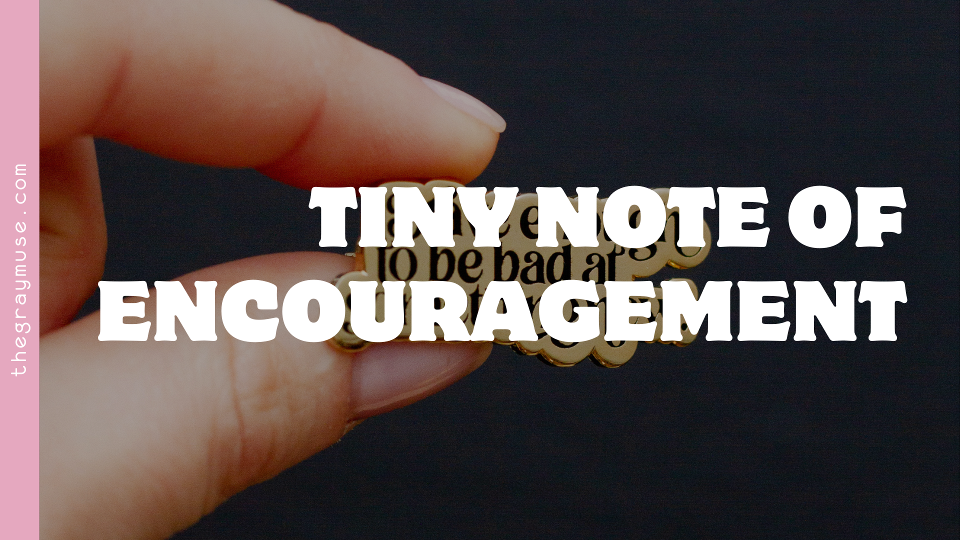 Tiny Note of Encouragement – The Gray Muse