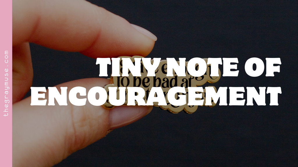 Tiny Note of Encouragement – The Gray Muse