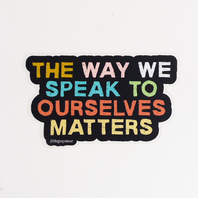 The Way We Speak to Ourselves Matters Matte Sticker – The Gray Muse